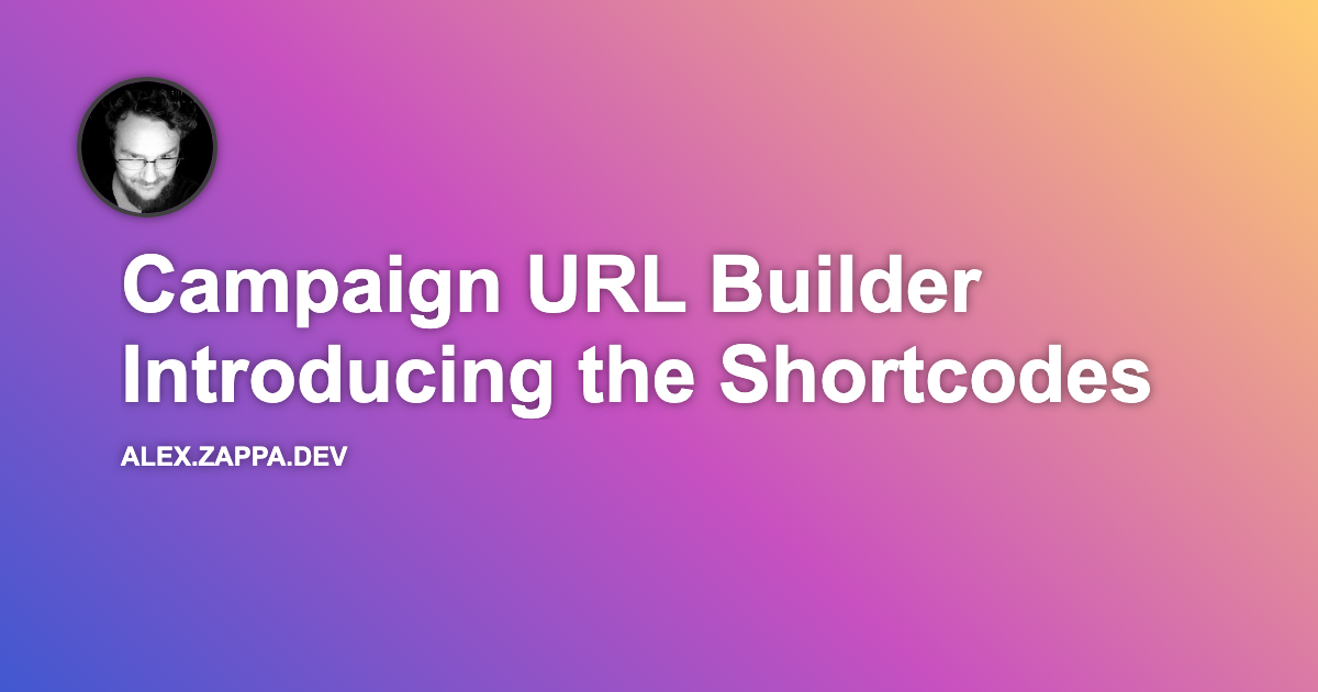 Campaign URL Builder Introducing the Shortcodes | Alex Zappa