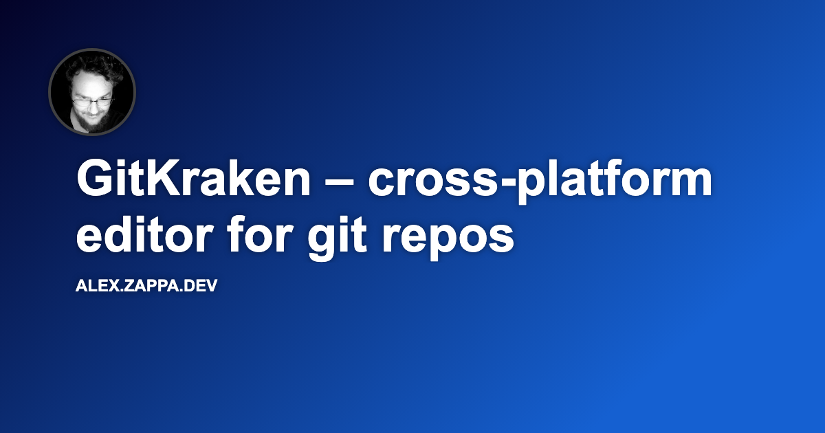 Gitkraken Cross Platform Editor For Git Repos Alex Zappa 0280
